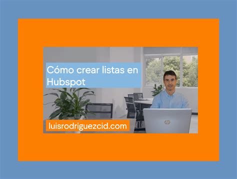 Cómo Crear Listas De Segmentación En Hubspot