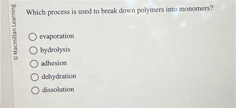Solved Which Process Is Used To Break Down Polymers Into