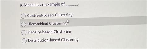 Solved K Means Is An Example Ofcentroid Based Chegg