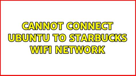 Ubuntu Cannot Connect Ubuntu To Starbucks Wifi Network 2 Solutions Youtube