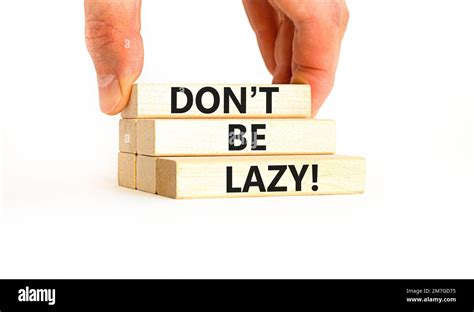 Motivational And Do Not Be Lazy Symbol Concept Words Do Not Be Lazy On Wooden Blocks On A