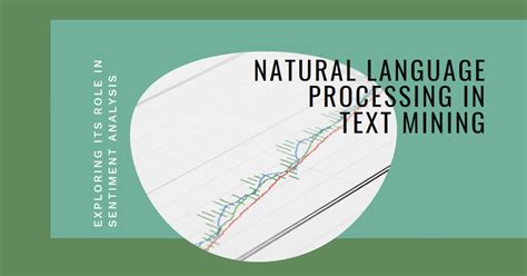 Exploring The Role Of Natural Language Processing In Text Mining And