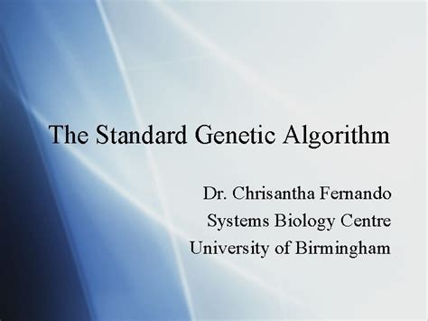 The Standard Genetic Algorithm Dr Chrisantha Fernando Systems
