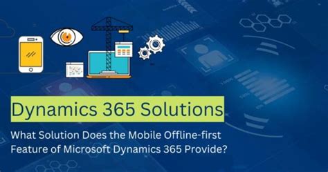 What Solution Does The Mobile Offline First Feature Of Microsoft Dynamics 365 Provide