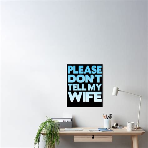 Please Dont Tell My Wife Poster For Sale By Phys Redbubble