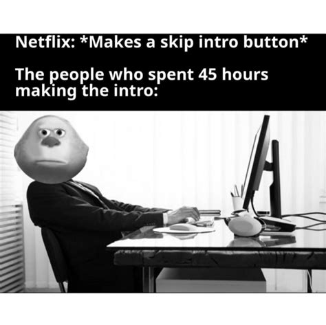 Netflix Makes A Skip Intro Button The People Who Spent Hours Making The Intro Funny