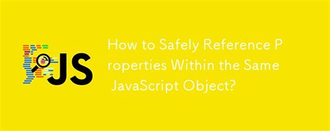 如何安全地引用同一個 javascript 物件中的屬性？ js教程 php中文網