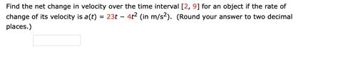 Solved Find The Net Change In Velocity Over The Time Chegg