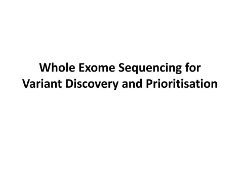 Ppt Whole Exome Sequencing For Variant Discovery And Prioritisation