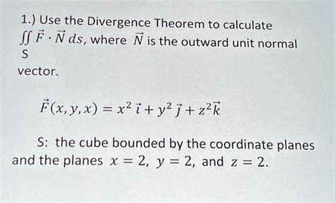 SOLVED Texts Use The Divergence Theorem To Calculate F N DS Where N Is The Outward Unit