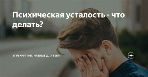 Психическая усталость что делать ИТ рекрутинг Hr блог Майя Литвина Дзен