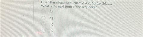 solved given the integer sequence 2 4 6 10 16 26