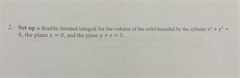 solved set up a double iterated integral for the volume of