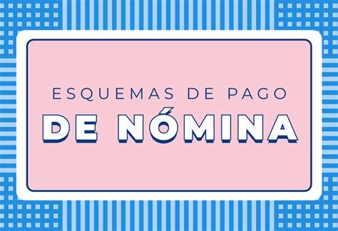 Esquemas De Pago De Nómina En México Pandapé