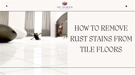 HOW TO REMOVE RUST STAINS FROM TILE FLOORS Sutoon Developers