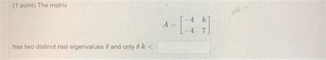 solved 1 point the matrix a [−4−4k7] has two distinct real