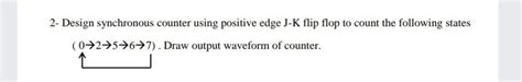 Solved 2 Design Synchronous Counter Using Positive Edge J K