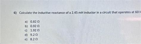 Solved 6 Calculate The Inductive Reactance Of A 245mh