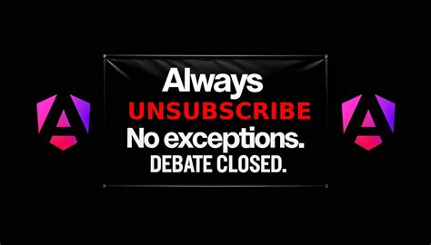 Always Unsubscribe No Exceptions Debate Closed By Daniel Glejzner Itnext