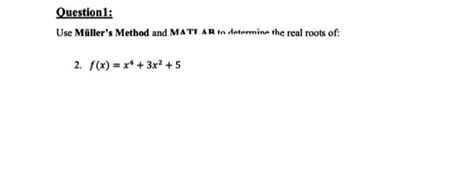 solved question 1 use müller s method and matlar to