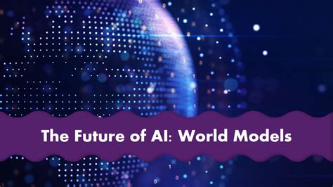 World Models The Next Frontier In Artificial Intelligence