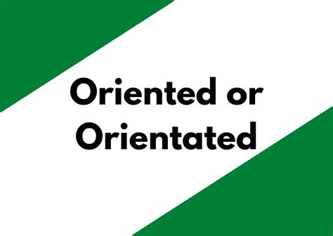 Should You Say Oriented Or Orientated Businesswritingblog