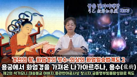 궁을반야여래장 8강화엄경궁을영부빛몸활성화수행 중 용궁에서 화엄경을 외어 전한 나가아르주나용수龍樹대승불교 아버지중관반야공 대승철학 창시자 Youtube