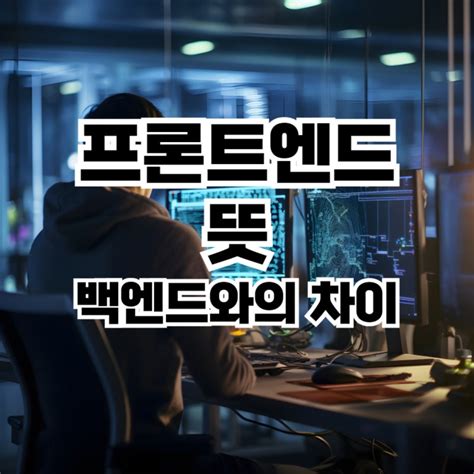 프론트엔드 뜻 백엔드 개발자와 차이 총정리 네이버 블로그
