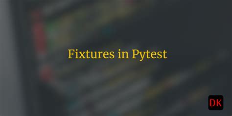 Fixtures In Pytest All You Need To Know By Dinesh Kumar K B Python In Plain English