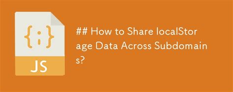 如何跨子網域共享localstorage資料? Js教程 Php中文網 如何跨子網域共享localstorage資料? Js教程 Php中文網