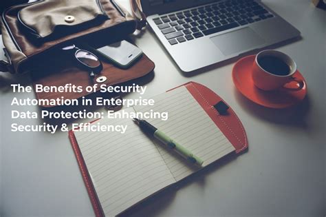 The Benefits Of Security Automation In Enterprise Data Protection Enhancing Security And Efficiency
