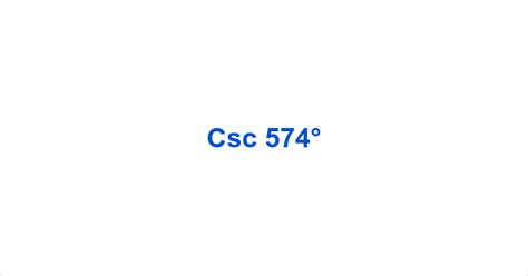 Csc 574 Csc574 Value What Is The Csc Of 574 Degrees