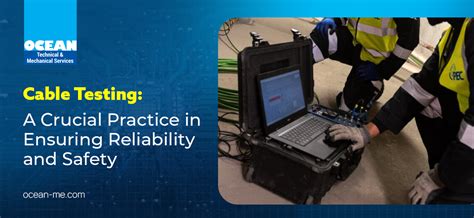 Cable Testing A Crucial Practice In Ensuring Reliability And Safety