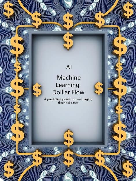 Ai Machine Learning And Dollar Flow Frame Concept As A Border Frame Featuring Machine Learning