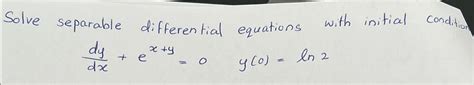 Solved Solve Separable Differential Equations With Initial