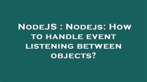 nodejs nodejs how to handle event listening between objects youtube
