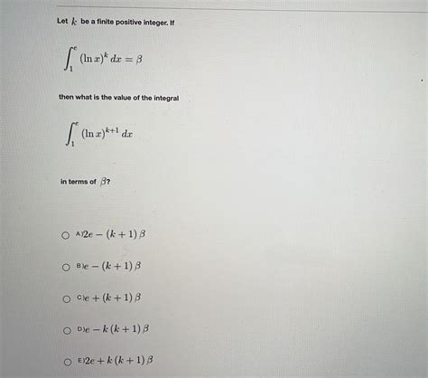 solved let k be a finite positive integer if ∫1e lnx kdx β