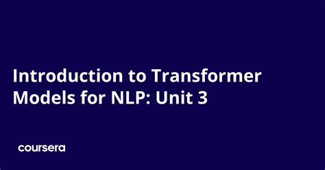 introduction to transformer models for nlp unit 3 coursera