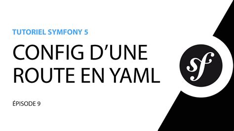Tutoriel Symfony 5 9 Configurer Une Route En Yaml Youtube