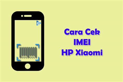 Cara Cek IMEI HP Xiaomi Mudah DROIDINSIDE