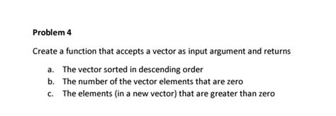 Solved Problem 4 Create A Function That Accepts A Vector As