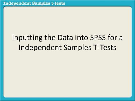 How To Input Data In Spss For Independent Samples T Tests Ppt