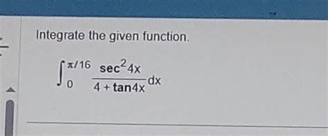 solved integrate the given function ∫0π16sec24x4 tan4xdx