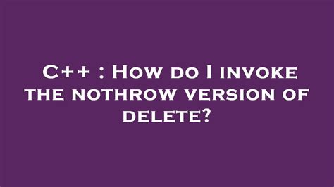 C How Do I Invoke The Nothrow Version Of Delete Youtube