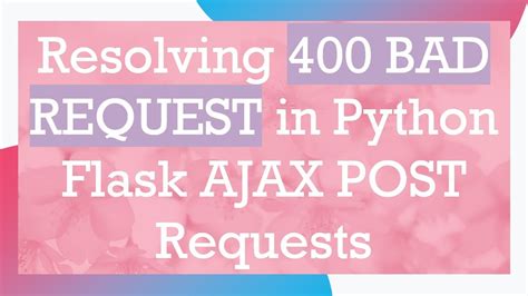 Resolving 400 Bad Request In Python Flask Ajax Post Requests Youtube