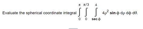 Evaluate The Spherical Coordinate Integral ∫0π∫0π 3∫s E Cϕ4 4 ρ2