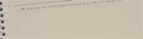 Solved 19 Find The Area Of The Region Bounded By Y 4x−x2