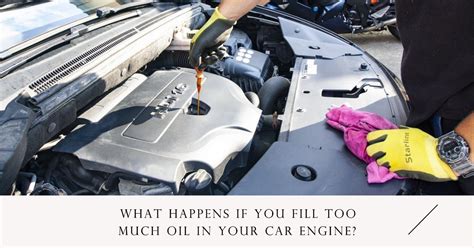 What Happens If You Fill Too Much Oil In Your Car Engine?