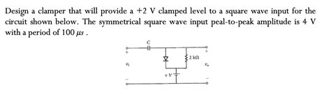 Solved Design A Clamper That Will Provide A V Clamped Chegg
