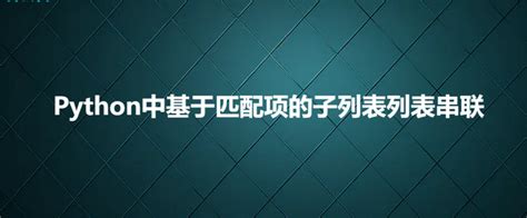 python中基于匹配项的子列表列表串联 知乎